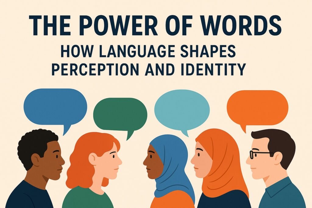 The Power of Words: How Language Shapes Perception and Identity ...